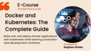Docker and Kubernetes: The Complete Guide - ITEXAMTOOLS