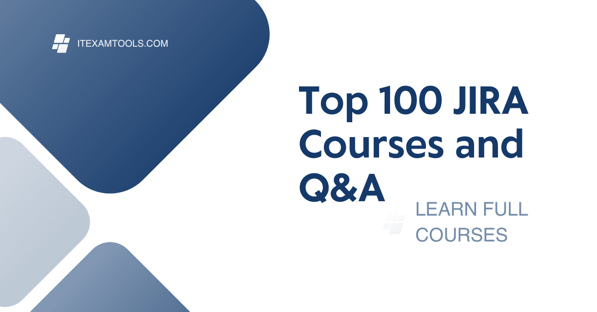 Top 100 JIRA Courses and Q&A - ITEXAMTOOLS learn today