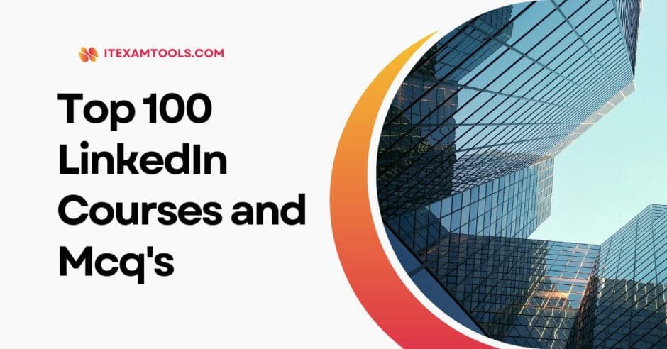 Top 100 LinkedIn Courses and Mcq's - ITEXAMTOOLS